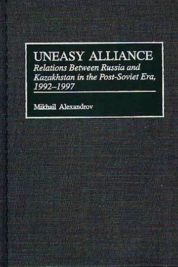 Uneasy Alliance: Relations Between Russia and Kazakhstan in the Post ...