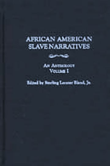 African American Slave Narratives: An Anthology [3 volumes]: Sterling ...