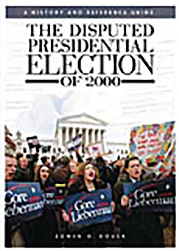 The Disputed Presidential Election of 2000: A History and Reference ...