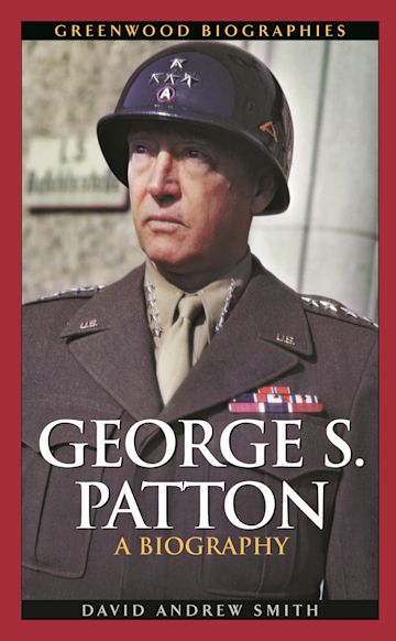 George S. Patton: A Biography: Greenwood Biographies David A. Smith ...