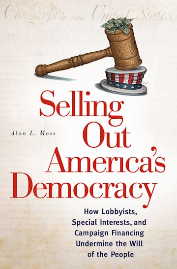 Selling Out America's Democracy: How Lobbyists, Special Interests, and ...