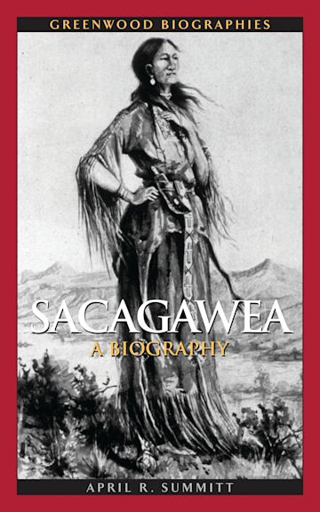 Sacagawea: A Biography: Greenwood Biographies April R. Summitt Greenwood