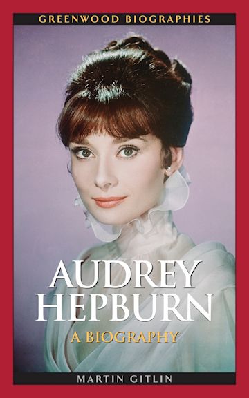 Audrey Hepburn: A Biography: Greenwood Biographies Martin Gitlin Greenwood