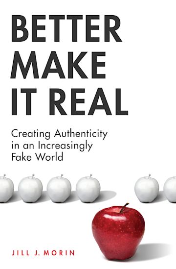 Better Make It Real: Creating Authenticity in an Increasingly Fake ...