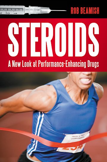 Steroids: A New Look at Performance-Enhancing Drugs: Rob Beamish: Praeger
