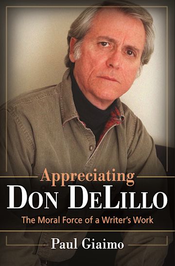 Appreciating Don DeLillo: The Moral Force of a Writer's Work: Paul ...