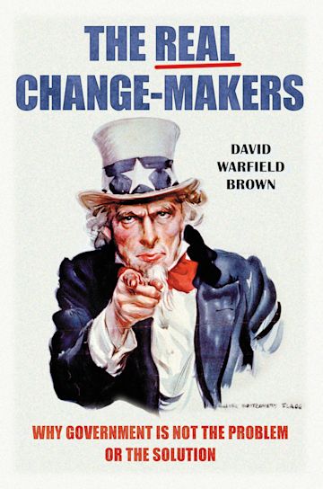 The Real Change-Makers: Why Government Is Not the Problem or the ...