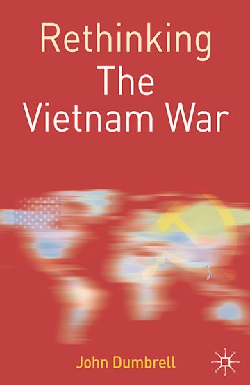 Rethinking the Vietnam War: : Rethinking World Politics John Dumbrell ...