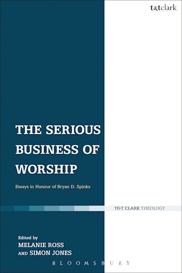 The Serious Business of Worship: Essays in Honour of Bryan D. Spinks ...