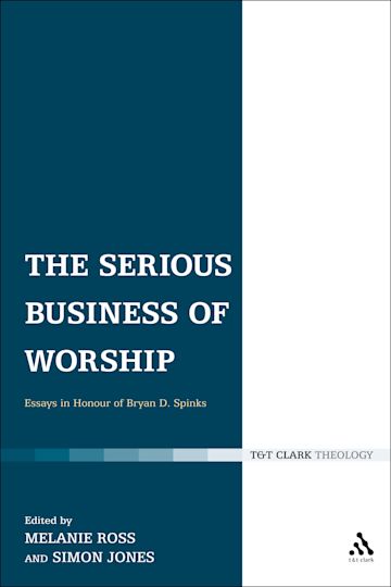 The Serious Business of Worship: Essays in Honour of Bryan D. Spinks ...