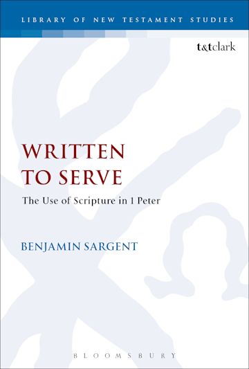 Written To Serve: The Use of Scripture in 1 Peter: The Library of New ...