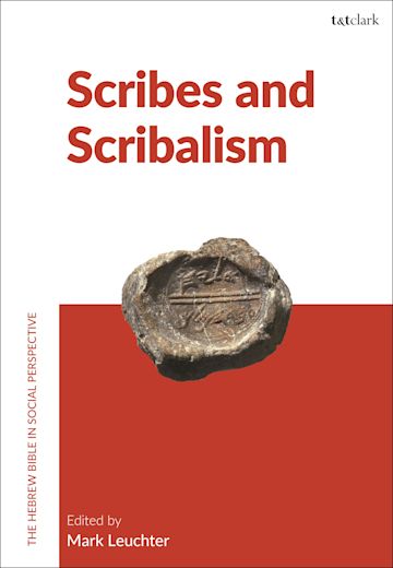 Scribes and Scribalism: : The Hebrew Bible in Social Perspective Mark Leuchter T&T Clark