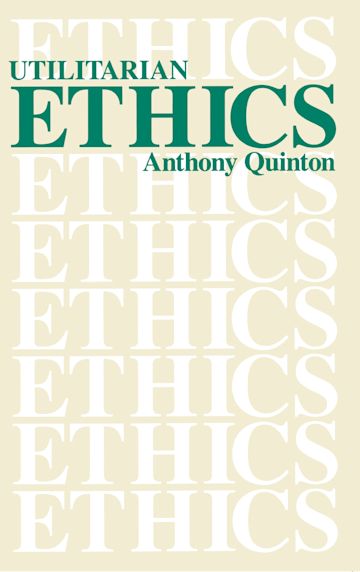 Utilitarian Ethics: : Anthony Quinton: Bloomsbury Academic