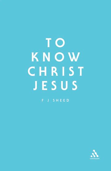 To Know Christ Jesus: : Frank J. Sheed: Sheed & Ward