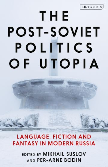 The Post-Soviet Politics of Utopia: Language, Fiction and Fantasy in ...