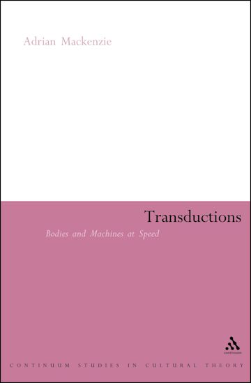 Transductions: Bodies and Machines at Speed: Adrian MacKenzie: Continuum