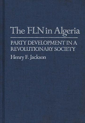 The FLN in Algeria: Party Development in a Revolutionary Society ...