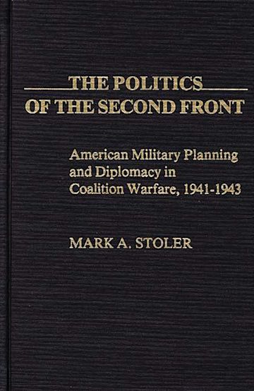The Politics of the Second Front: American Military Planning and ...