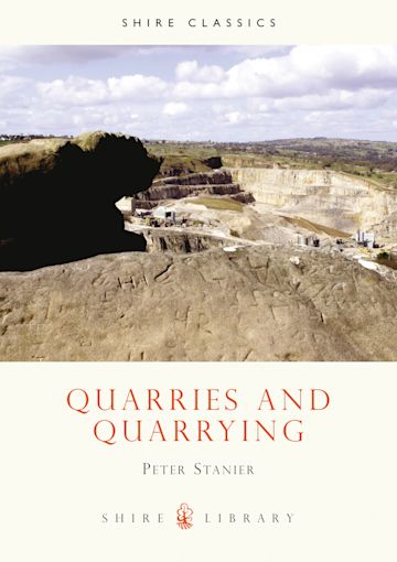 Quarries and Quarrying: : Shire Library Peter Stanier Shire Publications