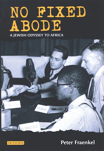 No Fixed Abode: A Jewish Odyssey to Africa: Peter Fraenkel: I.B. Tauris