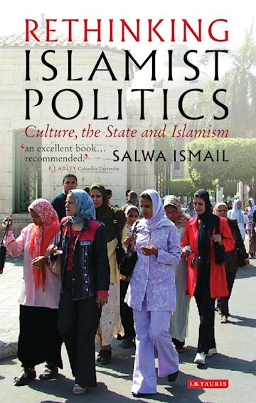 Rethinking Islamist Politics: Culture, the State and Islamism: Salwa ...