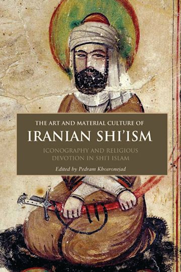 The Art and Material Culture of Iranian Shi’ism: Iconography and ...