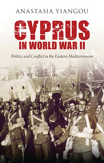 Cyprus in World War II: Politics and Conflict in the Eastern ...