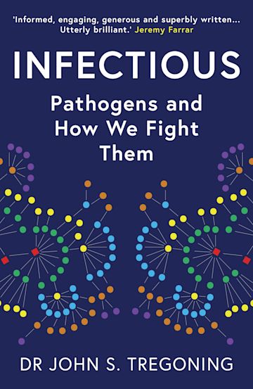 Infectious: Pathogens and How We Fight Them: Dr John S. Tregoning: Oneworld