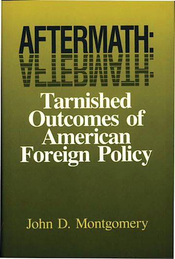 Aftermath: Tarnished Outcomes of American Foreign Policy: Praeger
