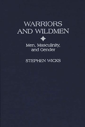 Warriors and Wildmen: Men, Masculinity, and Gender: Stephen Wicks: Praeger