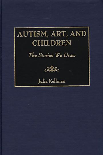 Autism, Art, and Children: The Stories We Draw: Julia Kellman: Praeger