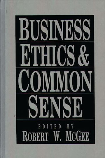 Business Ethics and Common Sense: : Robert McGee: Praeger Business Ethics and Common Sense: : Robert McGee: Praeger