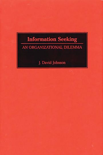 Information Seeking: An Organizational Dilemma: J. David Johnson: Praeger