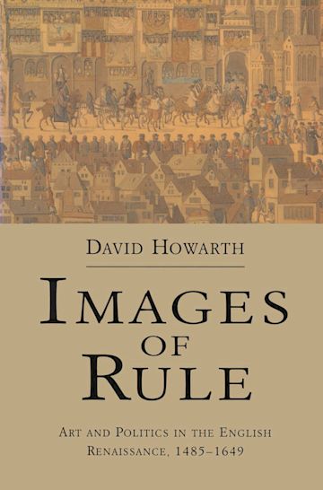 Images of Rule: Art and Politics in the English Renaissance, 1485-1649 ...