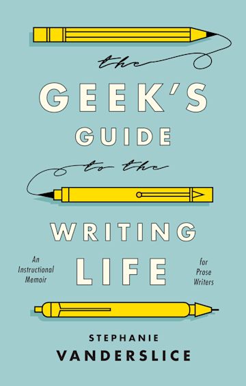The Geek’s Guide to the Writing Life: An Instructional Memoir for Prose ...