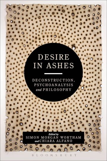 Desire in Ashes: Deconstruction, Psychoanalysis, Philosophy: Bloomsbury ...