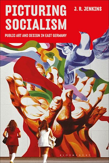 Picturing Socialism: Public Art and Design in East Germany: J. R ...