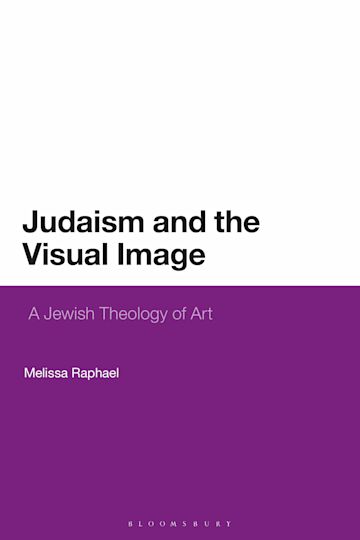 Judaism and the Visual Image: A Jewish Theology of Art: Melissa Raphael ...