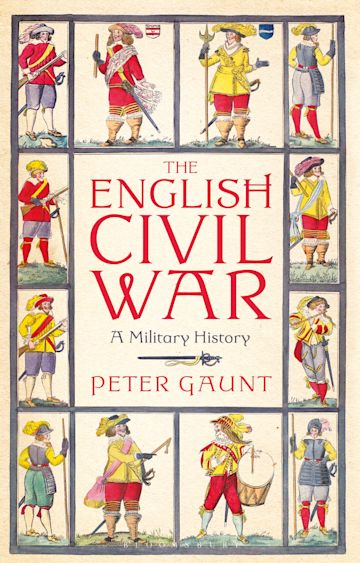 The English Civil War: A Military History: Peter Gaunt: Bloomsbury Academic