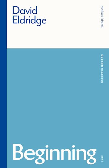 Beginning: : Modern Classics David Eldridge Methuen Drama