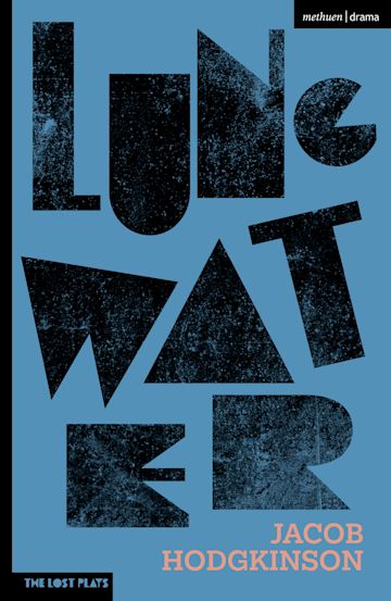 Lung Water: : Modern Plays Jacob Hodgkinson Methuen Drama