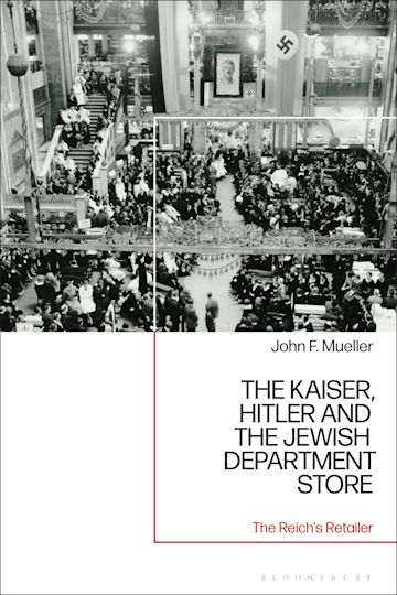 The Kaiser, Hitler and the Jewish Department Store: The Reich's ...