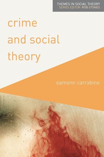 Crime and Social Theory: : Themes in Social Theory Eamonn Carrabine ...