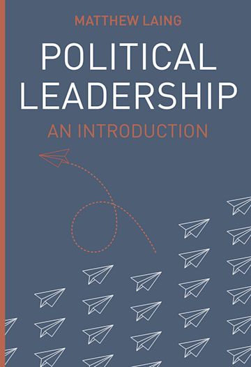 Political Leadership: An Introduction: Matthew Laing: Bloomsbury Academic