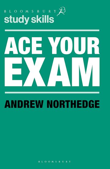 Ace Your Exam: : Bloomsbury Study Skills Andrew Northedge Bloomsbury ...
