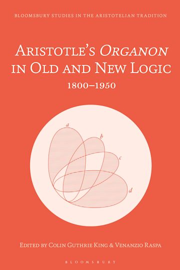 Aristotle’s Organon in Old and New Logic: 1800–1950: Bloomsbury Studies ...
