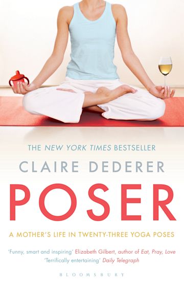 Poser: A Mother's Life in Twenty-Three Yoga Poses: Claire Dederer ...