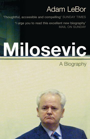 Milosevic: A Biography: Adam LeBor: Bloomsbury Paperbacks