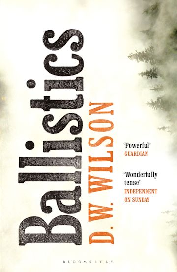 Ballistics: : D. W. Wilson: Bloomsbury Publishing