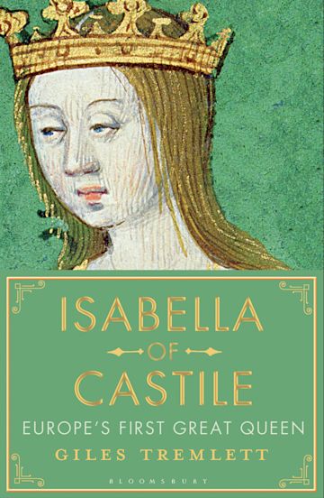 Isabella of Castile: Europe's First Great Queen: Giles Tremlett ...